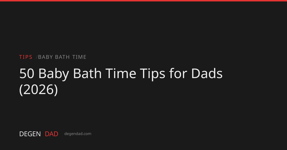 50 Baby Bath Time Tips for Dads (2026) | Degen Dad