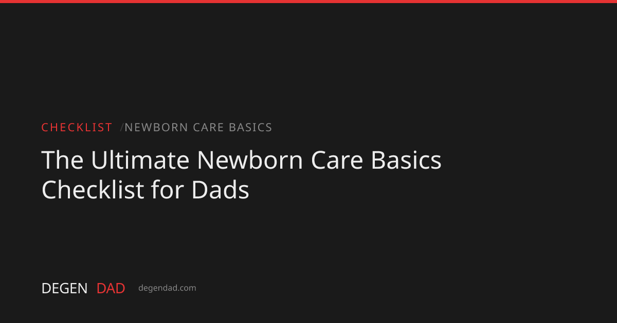 The Ultimate Newborn Care Basics Checklist for Dads | Degen Dad