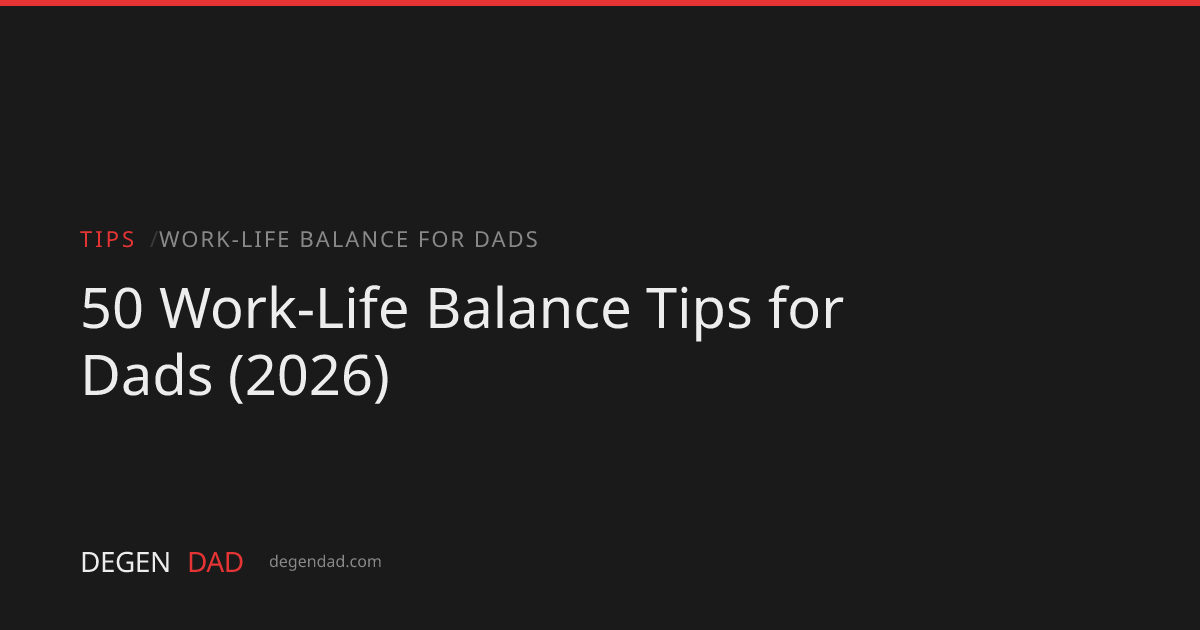 50 Work-Life Balance Tips for Dads (2026) | Degen Dad
